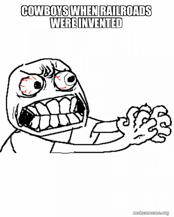 Cowboys when railroads were invented - Angry Meme Generator