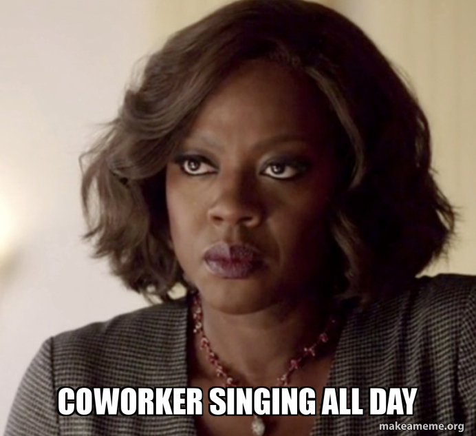 Coworker singing all day Meme Generator