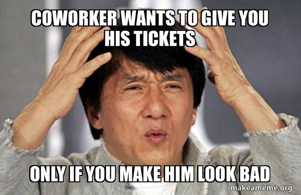 Coworker wants to give you his tickets Only if you make him look bad ...