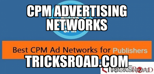 CPM Advertising Networks tricksroad.com Meme Generator