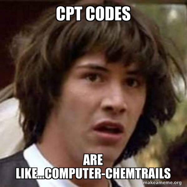CPT codes Are like...computer-chemtrails - Conspiracy Keanu Meme Generator