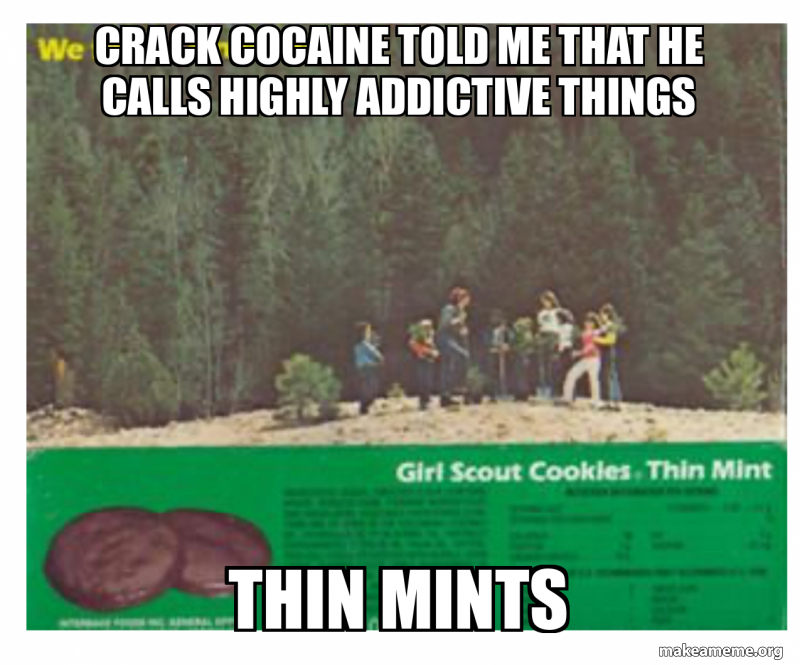 Crack Cocaine told me that he calls highly addictive things Thin mints Meme Generator