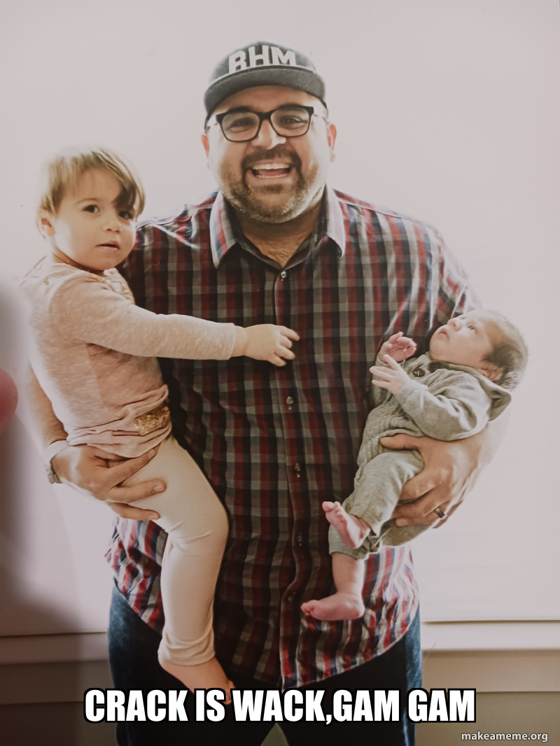 Crack is wack,gam gam Meme Generator