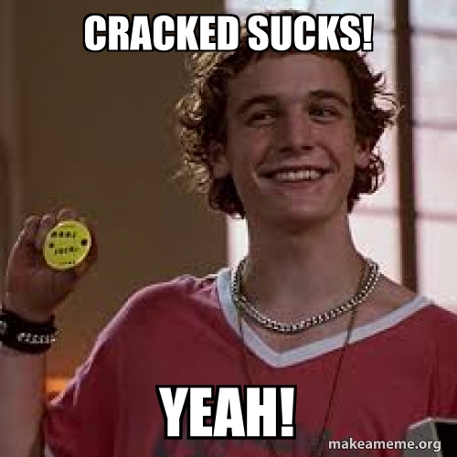 Cracked sucks! Yeah! Meme Generator