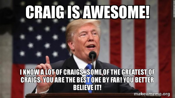 Craig is awesome! I know a lot of Craigs...some of the greatest of ...