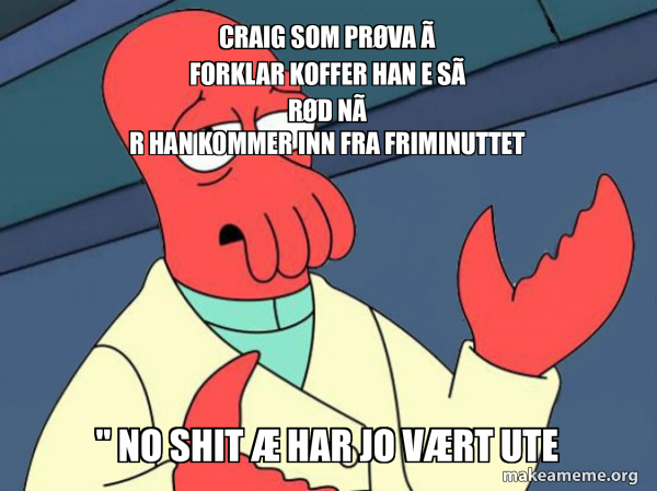 craig som prøva å forklar koffer han e så rød når han kommer inn fra ...