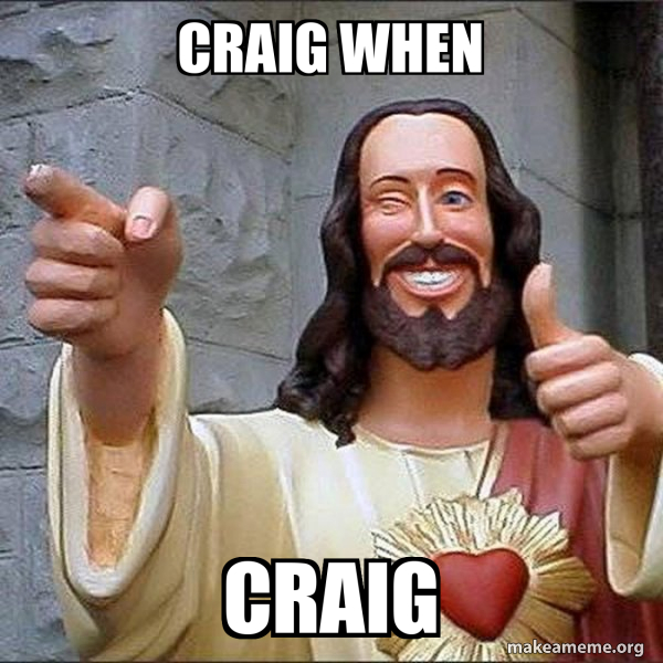 Craig when Craig - Cool Jesus Meme Generator