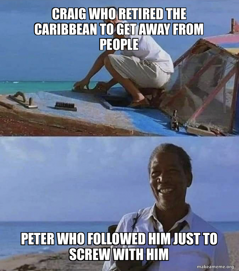 Craig who retired the caribbean to get away from people Peter who ...