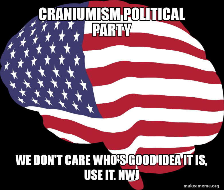 Craniumism Political party we don't care who's good idea it is, use it ...