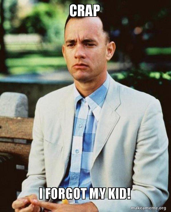 crap i forgot my kid! - Forrest Gump Meme Generator