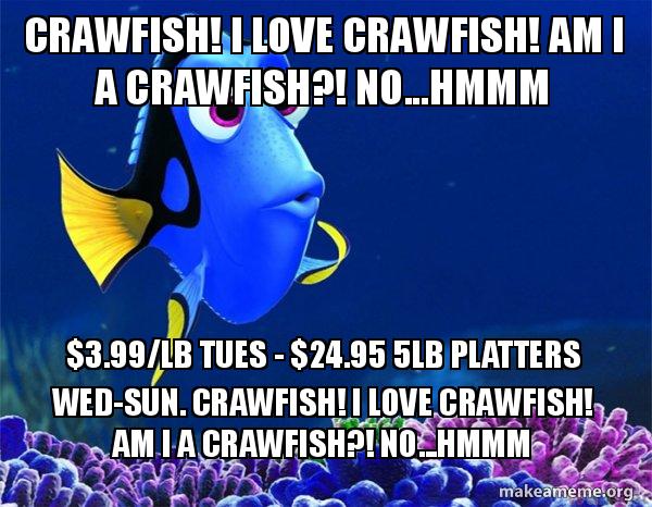 Crawfish Meme CRAWFISH! I LOVE CRAWFISH! AM I A CRAWFISH?! NO...HMMM