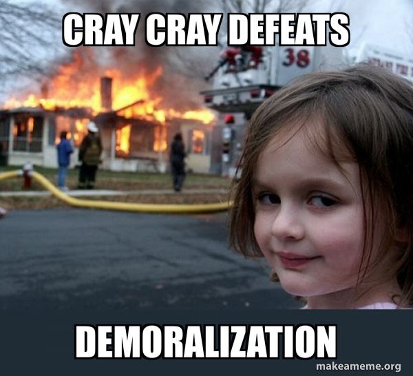 cray cray defeats demoralization - Disaster Girl Meme Generator