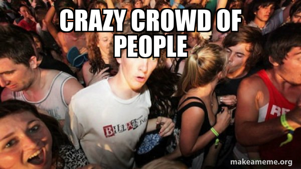 Crazy crowd of people - Sudden Clarity Clarence Meme Generator