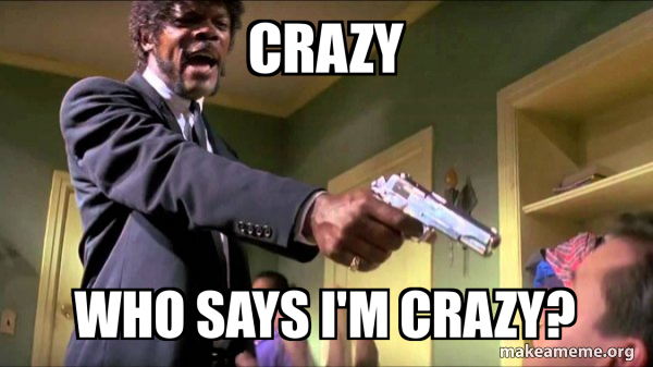 Crazy Who says I'm crazy? - Samuel L. Jackson Say What Meme Generator