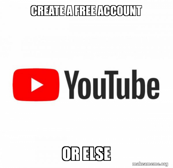 CREATE A FREE ACCOUNT OR ELSE - YouTube Meme Generator