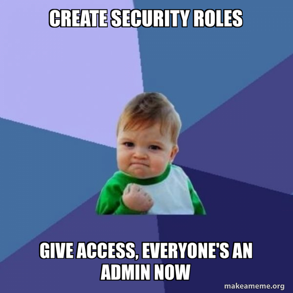 Create security roles Give access, everyone's an admin now - Success ...