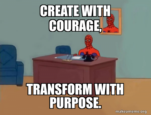 Create with courage, transform with purpose. - Spiderman Meme Generator