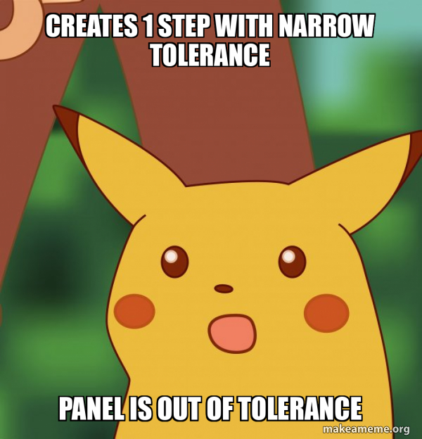 creates 1 step with narrow tolerance Panel is out of tolerance ...