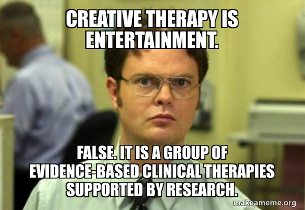 Creative therapy is entertainment. FALSE. It is a group of evidence ...