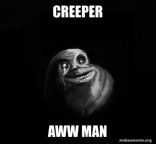 creeper aww man - Forever Alone Meme Generator