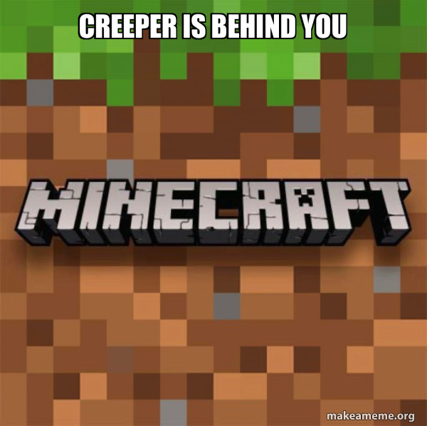 Creeper is behind you - Minecraft Meme Generator