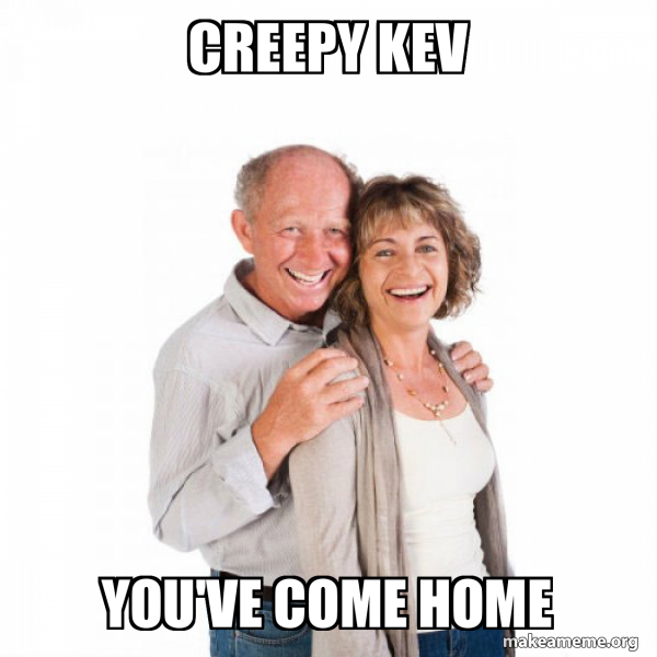creepy kev you've come home - Baby Boomers Meme Generator