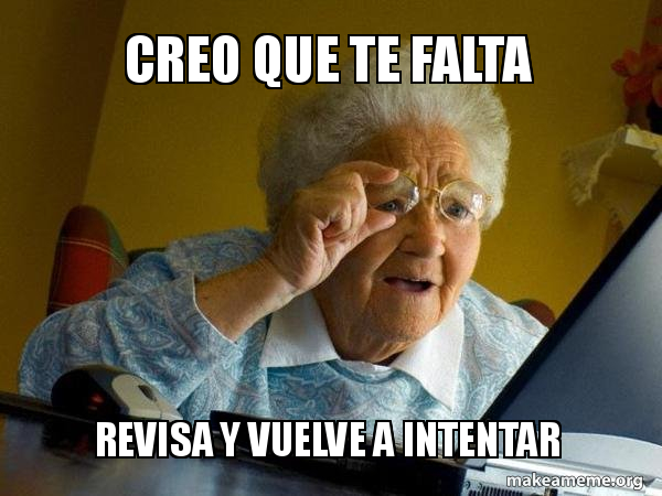 Creo que te falta Revisa y vuelve a intentar - Internet Grandma Meme ...