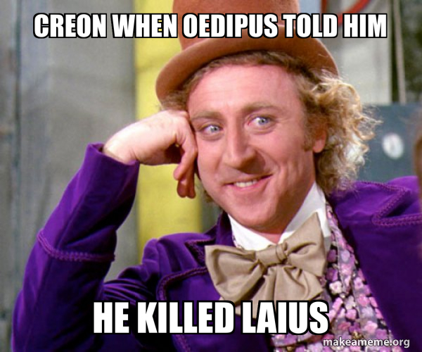 Creon when Oedipus told him he killed Laius - Willy Wonka Sarcasm Meme ...