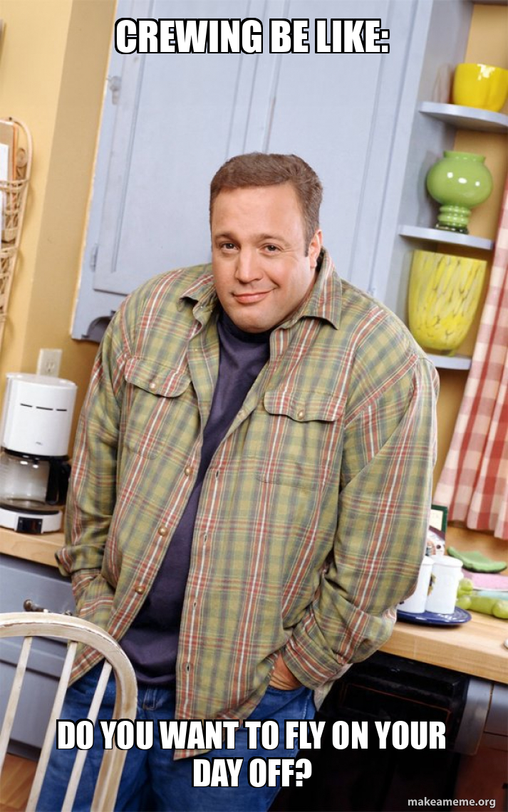 Crewing be like: Do you want to fly on your day off? - Kevin James Meme ...