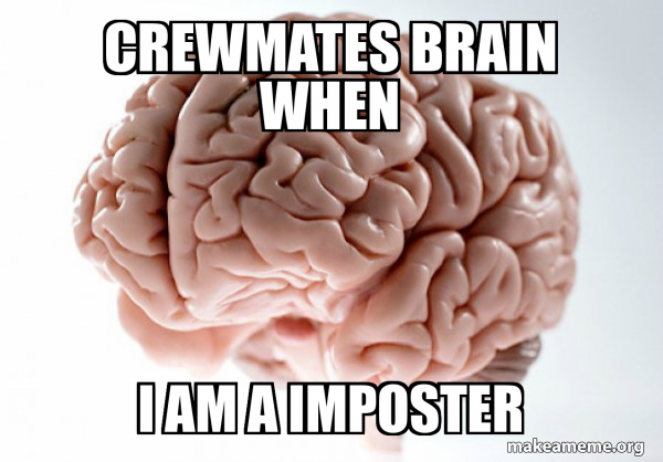 Crewmates brain when I am a imposter - Scumbag Brain Meme Generator