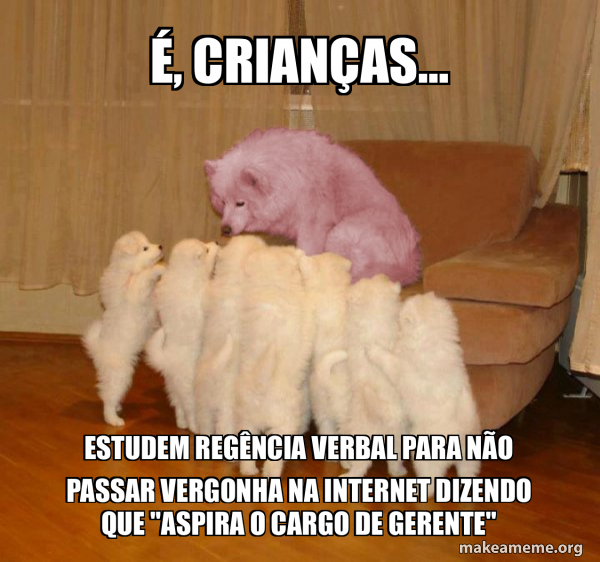 É, crianças... Estudem regência verbal para não passar vergonha na ...