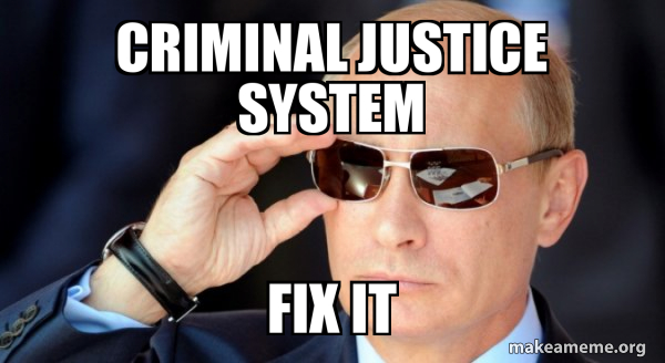 Criminal Justice System Fix It - Vladamir Putin Meme Generator