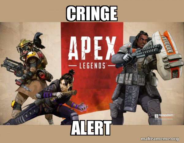 cringe alert - Apex Legends Meme Generator