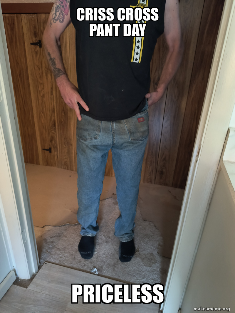 Criss Cross pant day Priceless Meme Generator