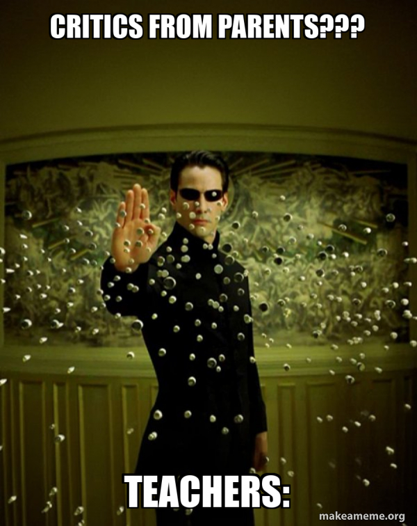 Critics from parents??? Teachers: - Neo Stopping Bullets Meme Generator