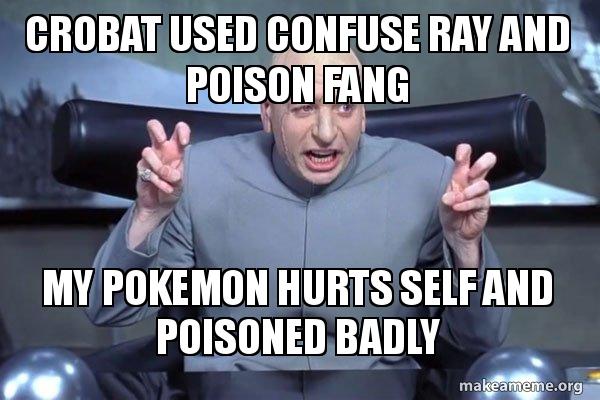 CROBAT USED CONFUSE RAY AND POISON FANG MY POKEMON HURTS SELF AND ...