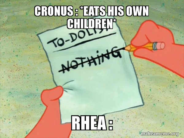 CRONUS : *eats his own children* RHEA : - TO-DO List Meme Generator