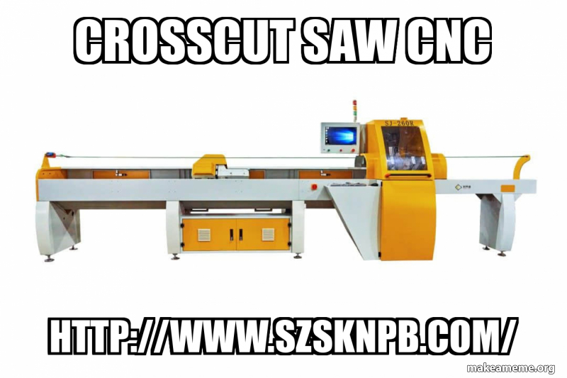 Crosscut saw cnc http://www.szsknpb.com/ Meme Generator