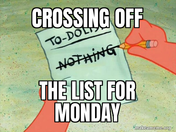 crossing off the list for monday - TO-DO List Meme Generator