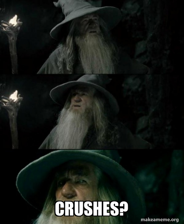 Crushes? - Confused Gandalf Meme Generator