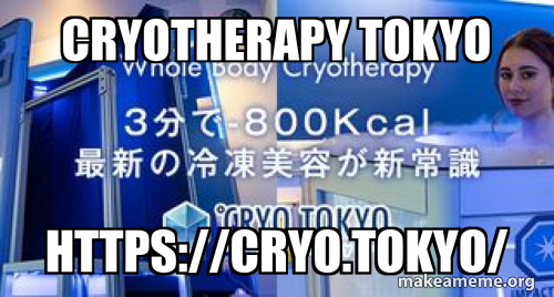 cryotherapy Tokyo https://cryo.tokyo/ Meme Generator