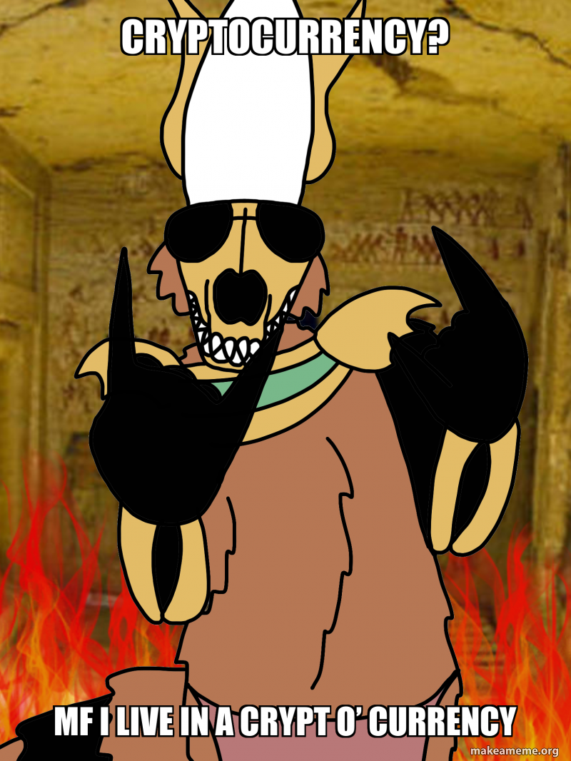 Cryptocurrency? Mf i live in a crypt o’ currency Meme Generator