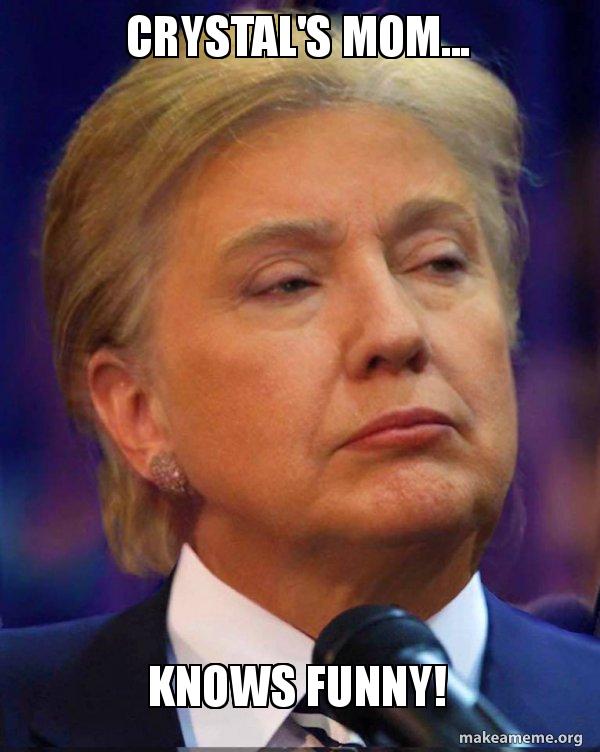Crystal's Mom... knows funny! - Trillary Meme Generator