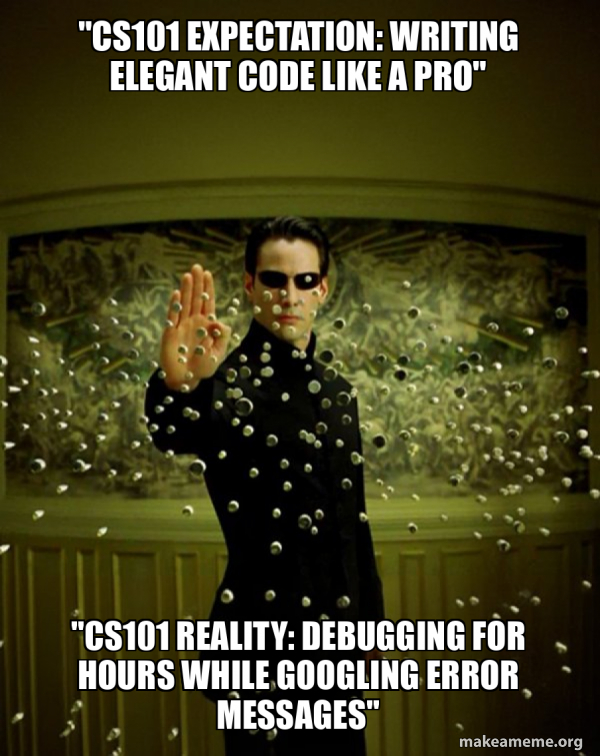 "CS101 Expectation: Writing elegant code like a pro" "CS101 Reality ...