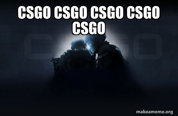 csgo csgo csgo csgo csgo - Counter-Strike (CSGO) Meme Generator