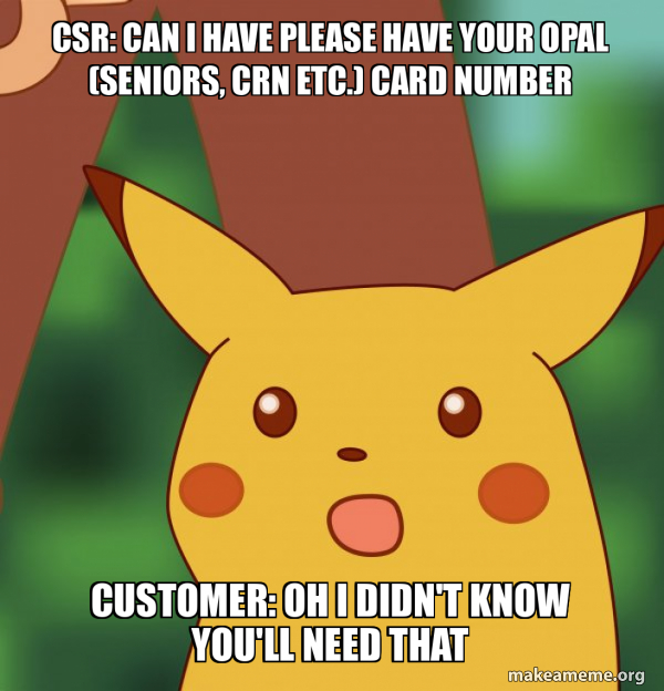 CSR: Can I have please have your opal (Seniors, CRN Etc.) card number ...