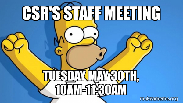 CSR's STAFF MEETING Tuesday May 30th, 10am-11:30am - Happy Homer Meme ...