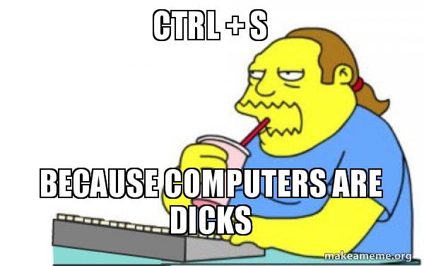 CTRL + S Because Computers Are Dicks - Worst Apocalypse Ever Meme Generator