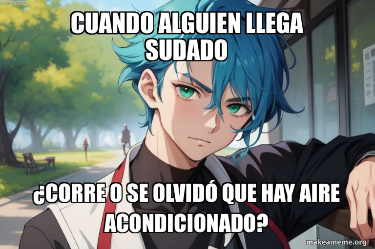 Cuando alguien llega sudado ¿Corre o se olvidó que hay aire ...