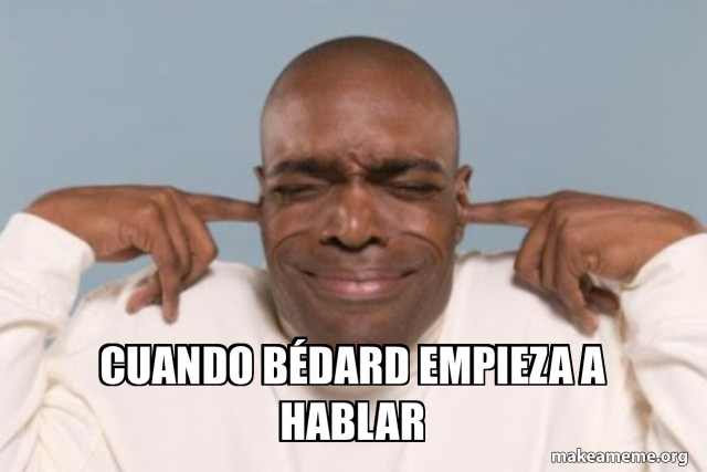 cUANDO BÉDARD EMPIEZA A HABLAR Meme Generator